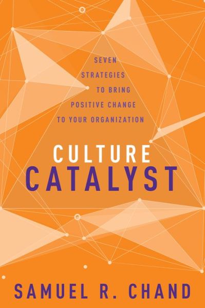 Culture Catalyst: Seven Strategies to Bring Positive Change to Your ...
